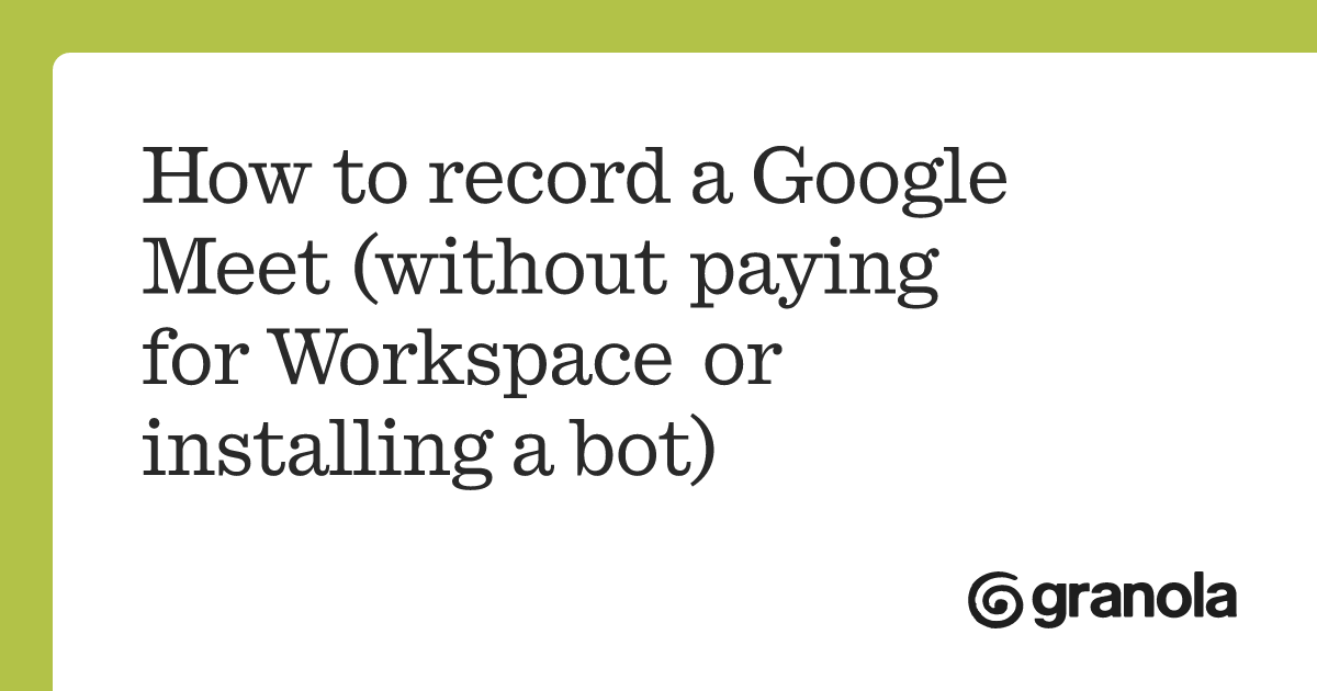 How to record a Google Meet (without paying for Workspace or installing ...
