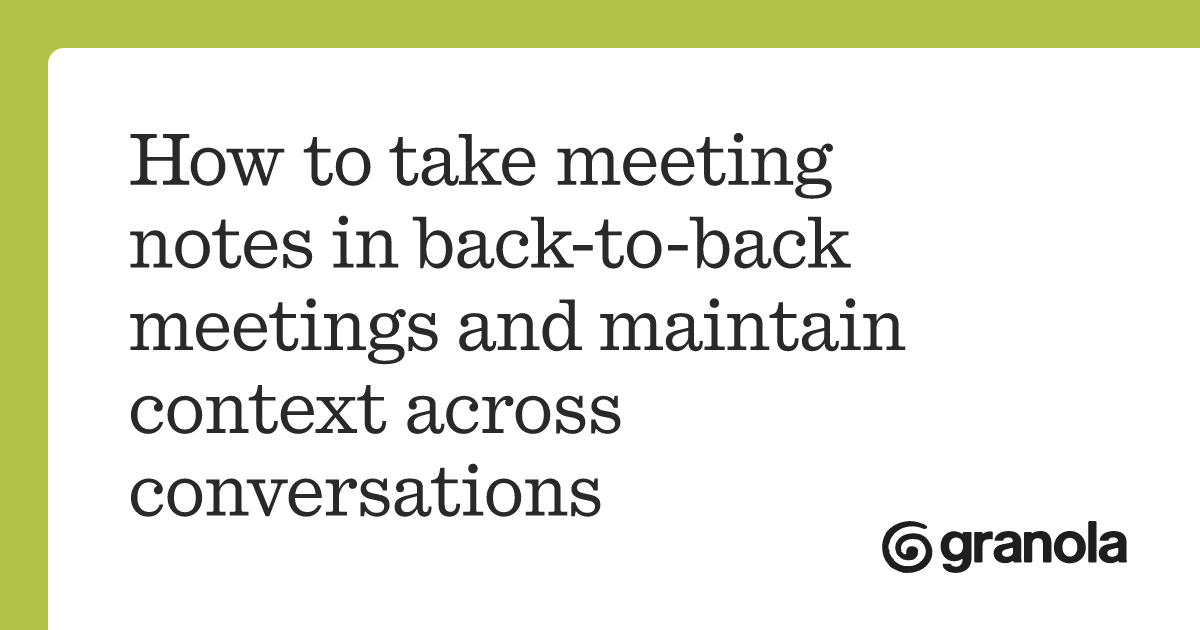How to take meeting notes in back-to-back meetings and maintain context ...