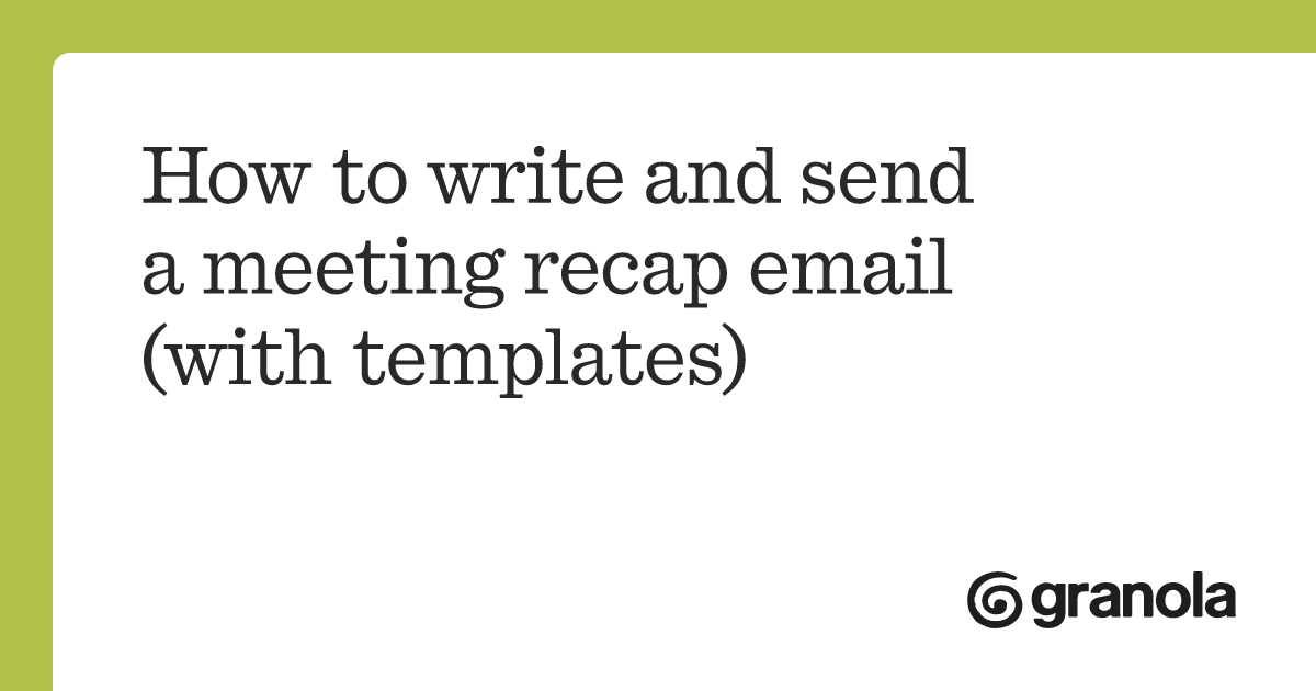 How to write and send a meeting recap email (with templates) | Granola