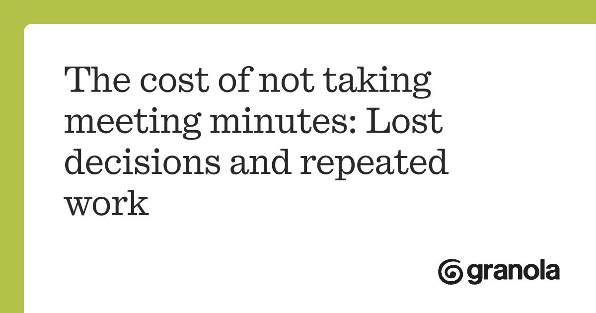 The cost of not taking meeting minutes: Lost decisions and repeated ...